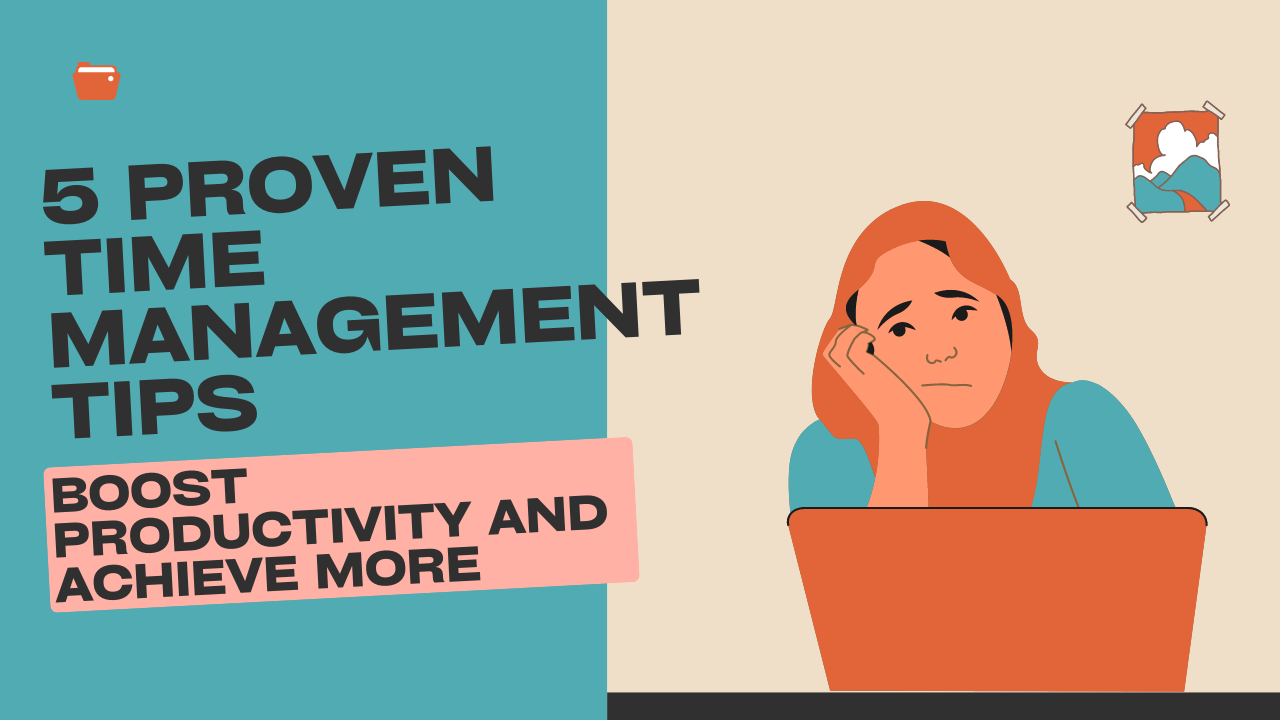 5 Proven Time Management Tips to Boost Productivity and Achieve More